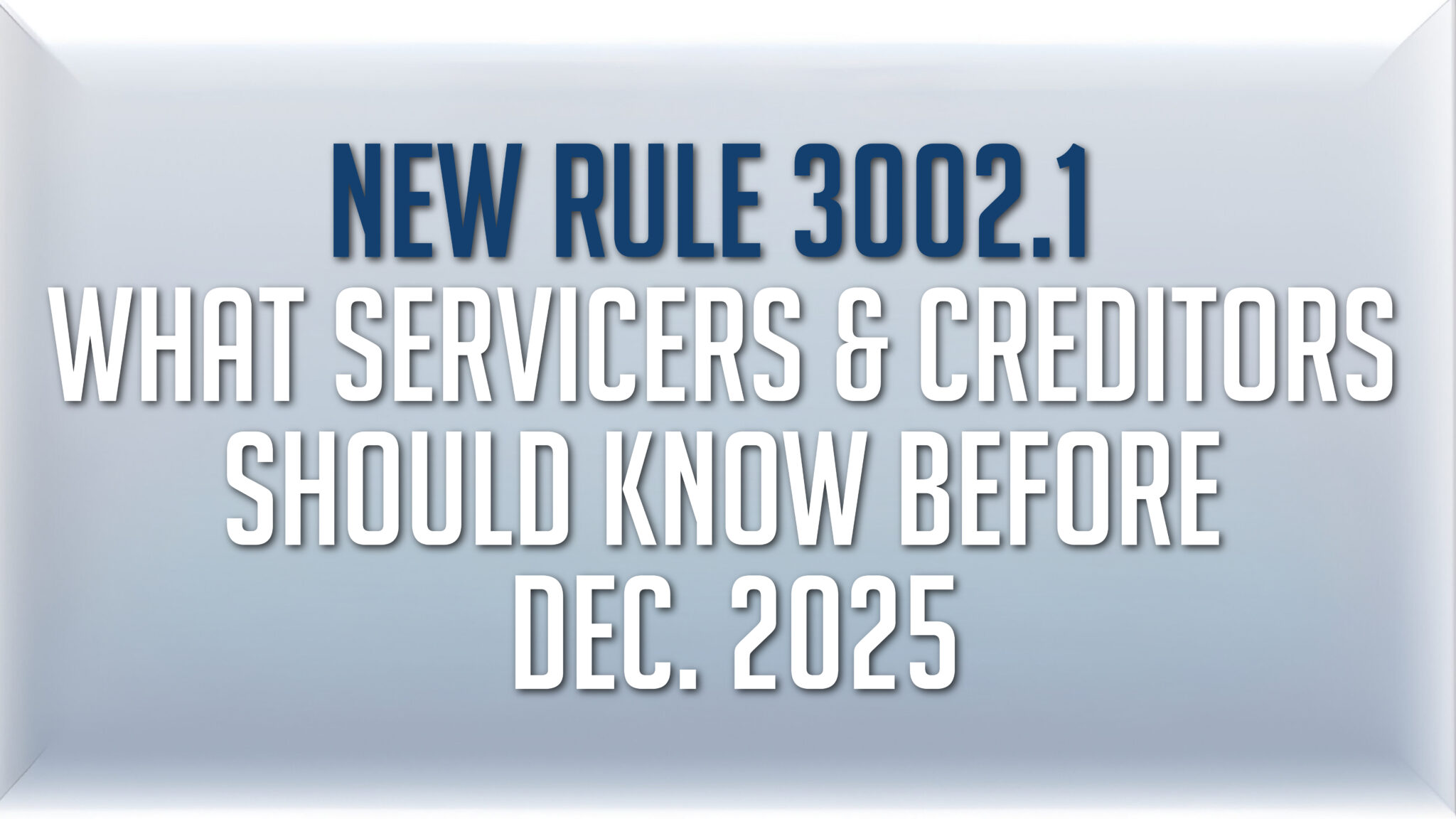 New Rule 3002.1: What Servicers & Creditors Should Know Before Dec ...